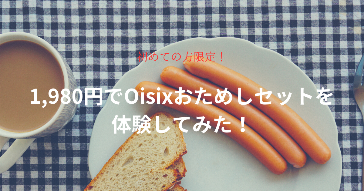 1980円でOisixおためしセットを体験してみた！【口コミや評判を徹底検証！】 | らとblog